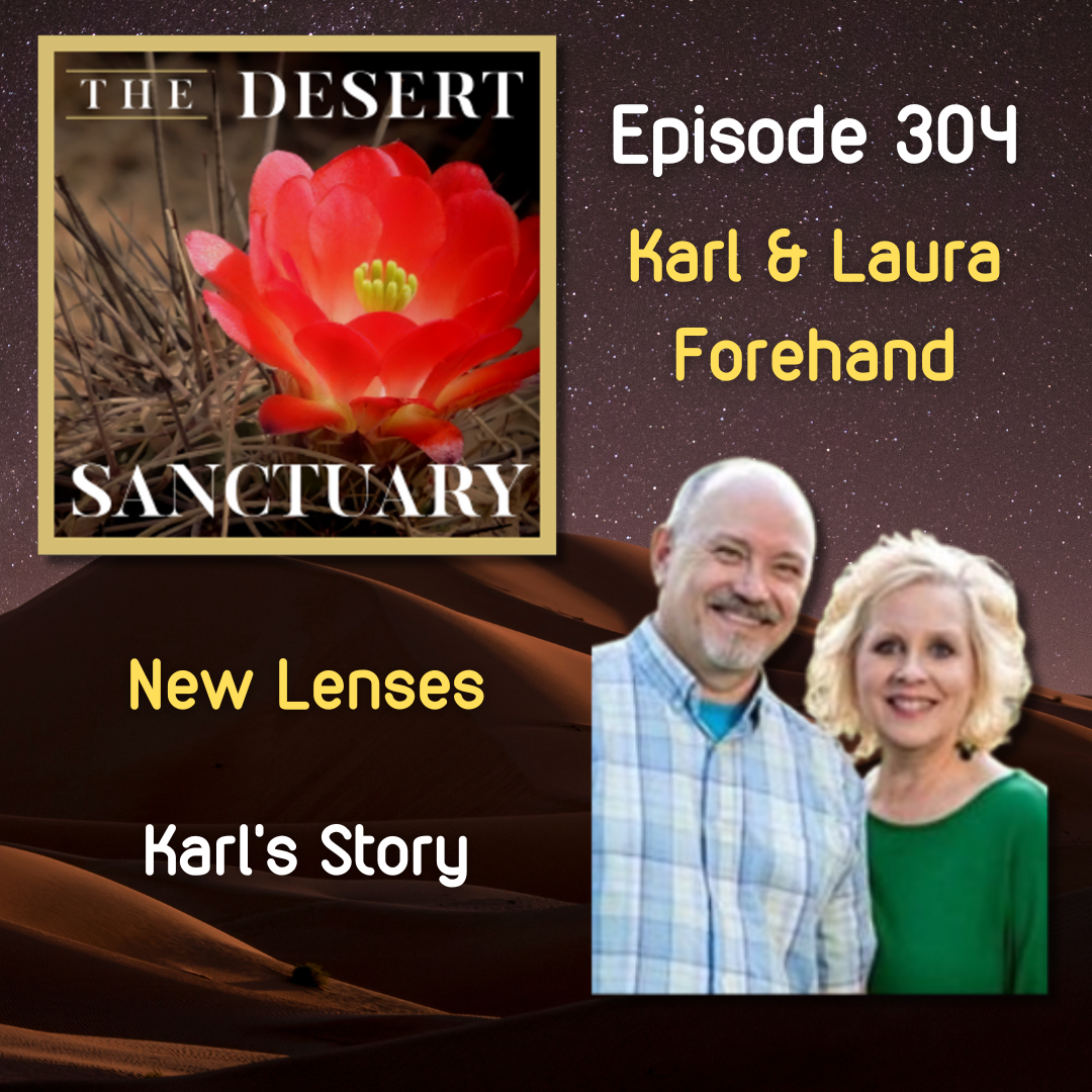 304 – Karl & Laura – New Lenses / Karl’s Story – The Desert Sanctuary