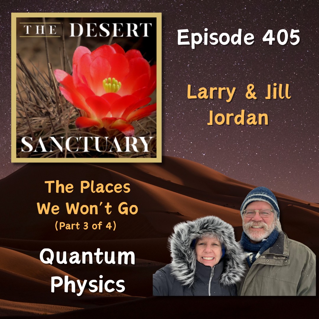 405 – Larry & Jill Jordan – Quantum Physics – The Desert Sanctuary
